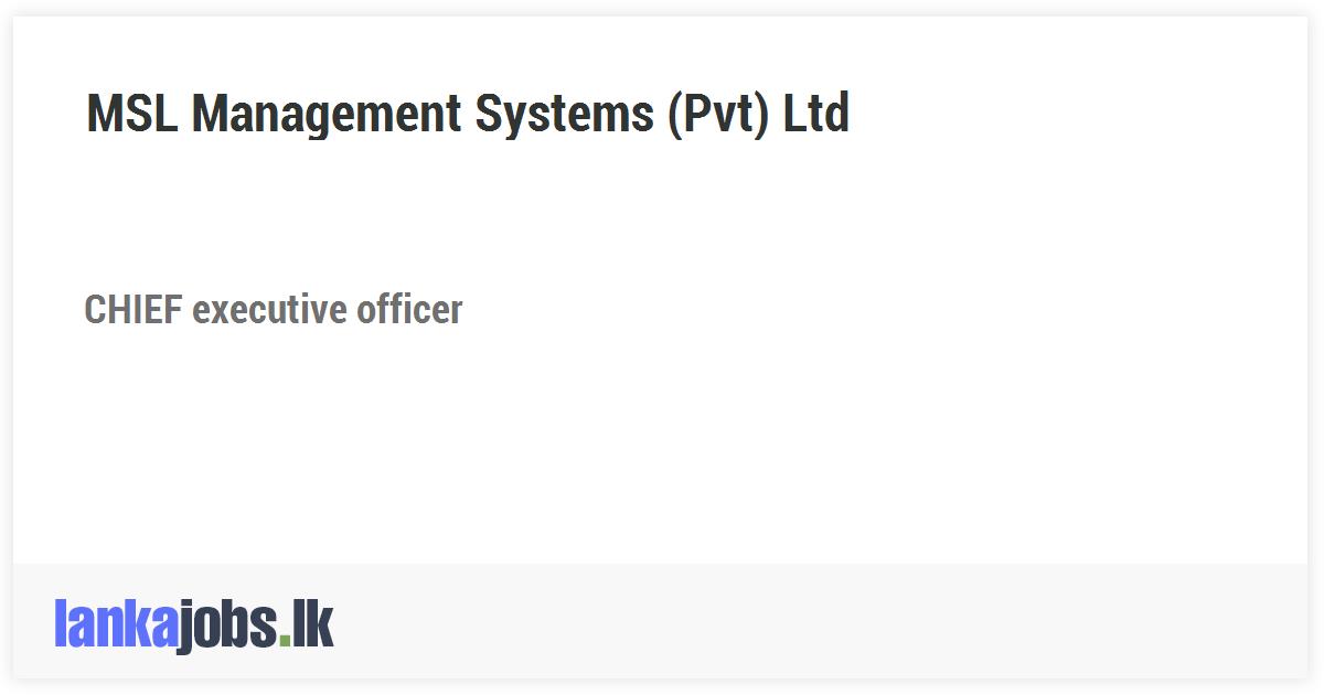 CHIEF executive officer - MSL Management Systems (Pvt) Ltd