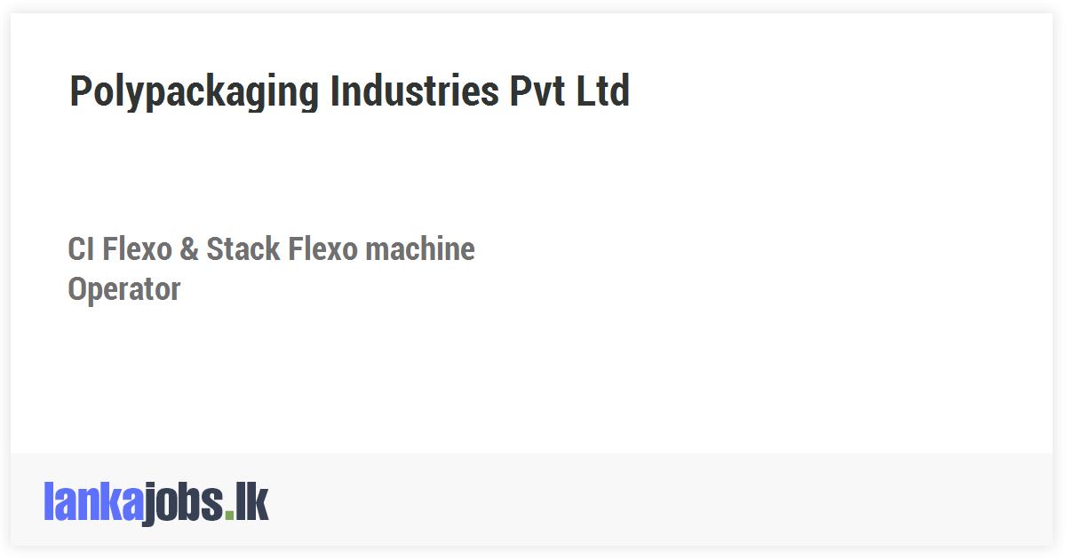 CI Flexo & Stack Flexo machine Operator - Polypackaging Industries Pvt Ltd