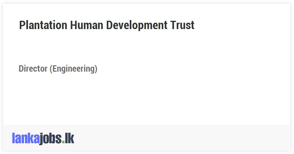 Director (Engineering) - Plantation Human Development Trust
