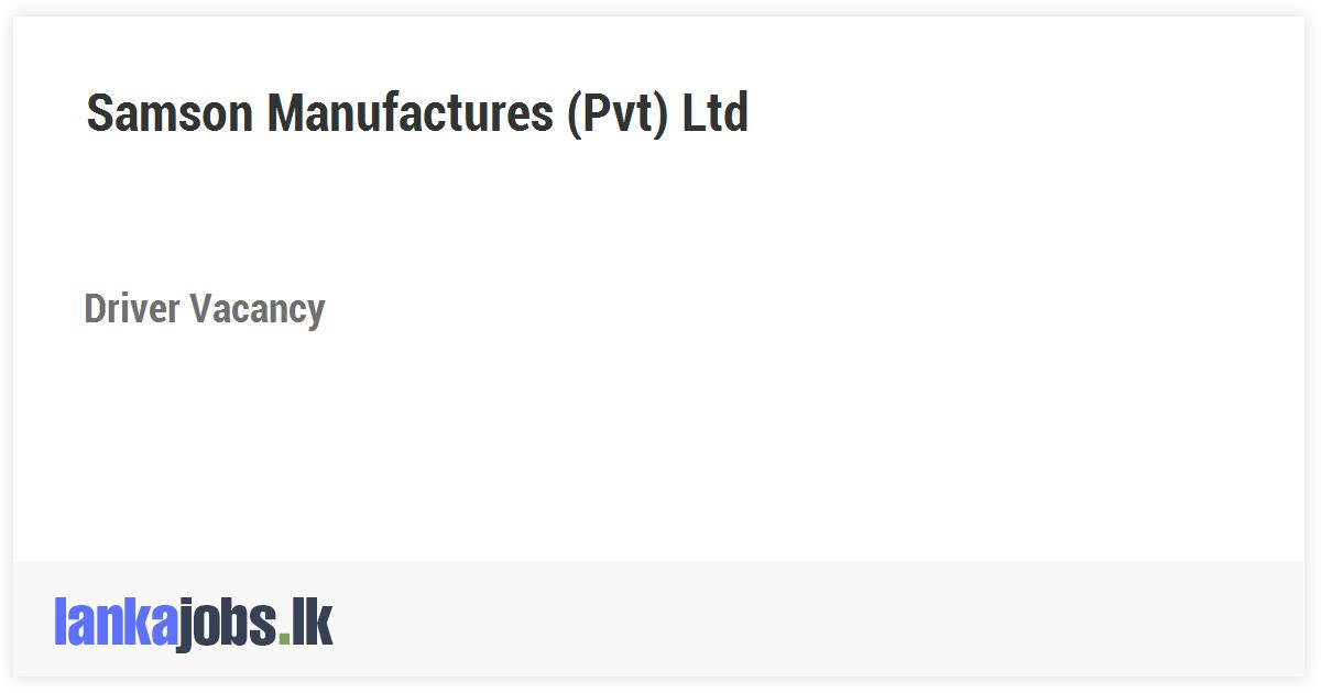 Driver Vacancy - Samson Manufactures (Pvt) Ltd