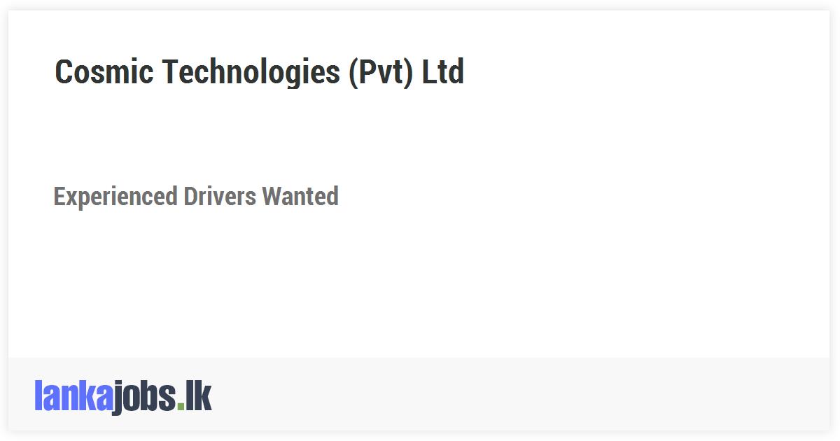 Experienced Drivers Wanted - Cosmic Technologies (Pvt) Ltd