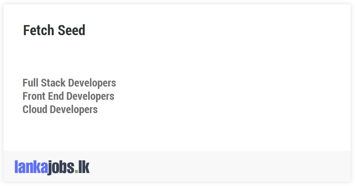 Full Stack Developers, Front End Developers, Cloud Developers - Fetch Seed