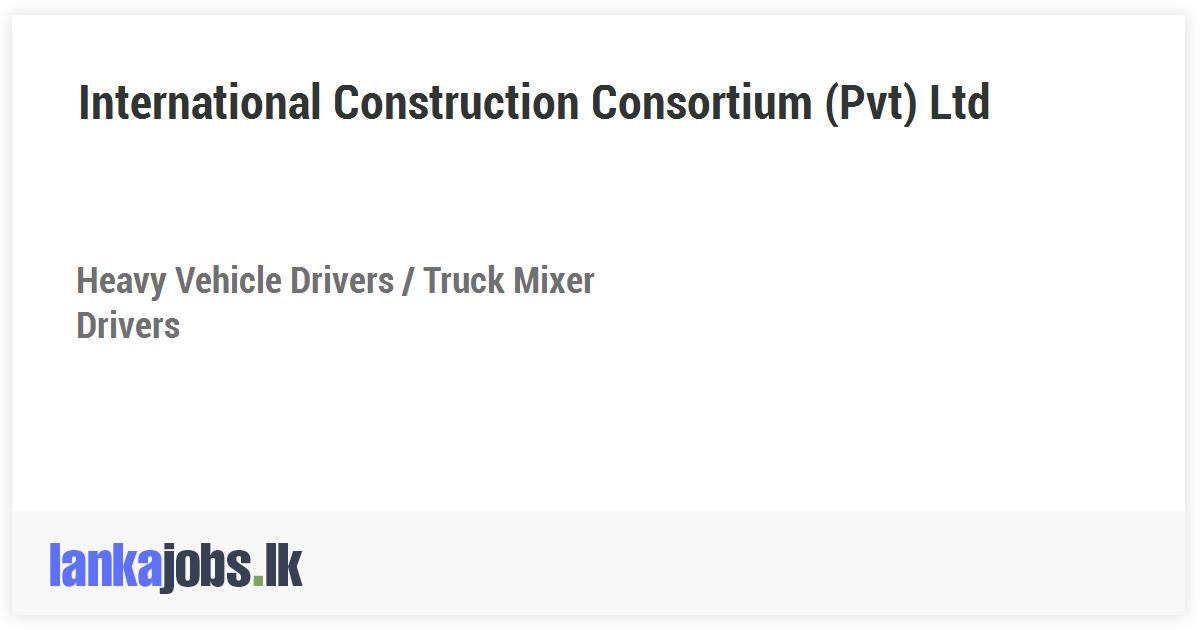 Heavy Vehicle Drivers / Truck Mixer Drivers - International Construction Consortium (Pvt) Ltd