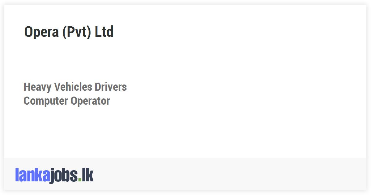 Heavy Vehicles Drivers, Computer Operator - Opera (Pvt) Ltd