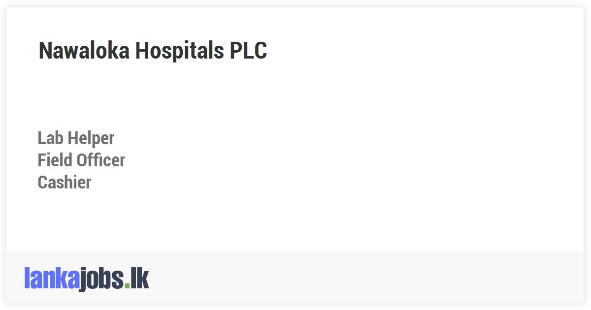 Lab Helper, Field Officer, Cashier - Nawaloka Hospitals PLC