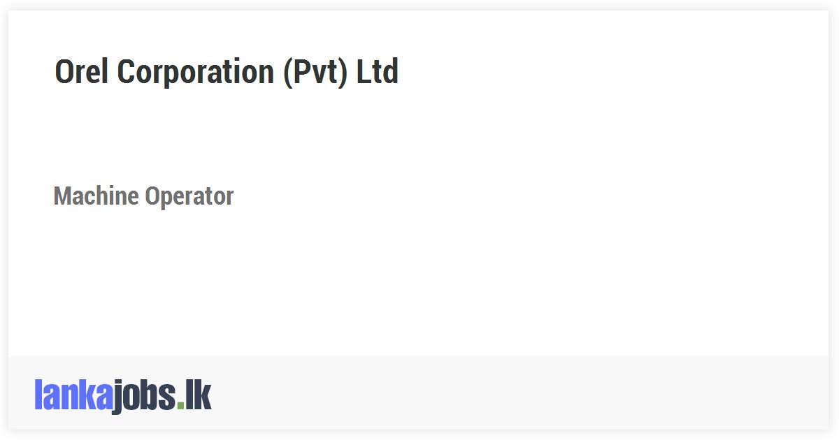 Machine Operator - Orel Corporation (Pvt) Ltd