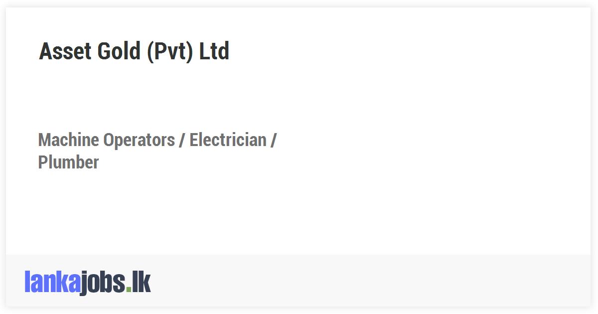 Machine Operators / Electrician / Plumber - Asset Gold (Pvt) Ltd