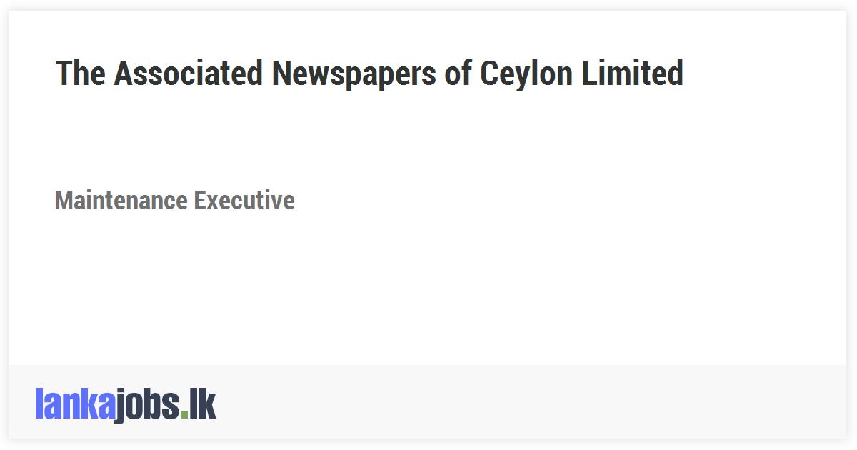 Maintenance Executive - The Associated Newspapers of Ceylon Limited