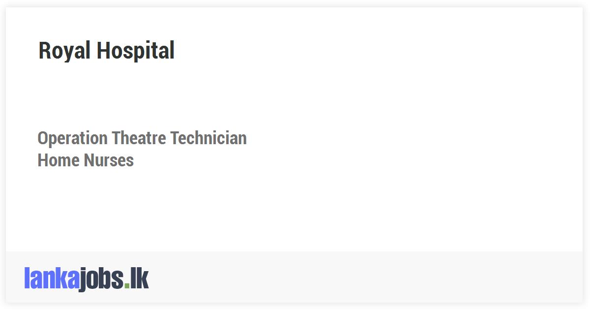 Operation Theatre Technician, Home Nurses - Royal Hospital