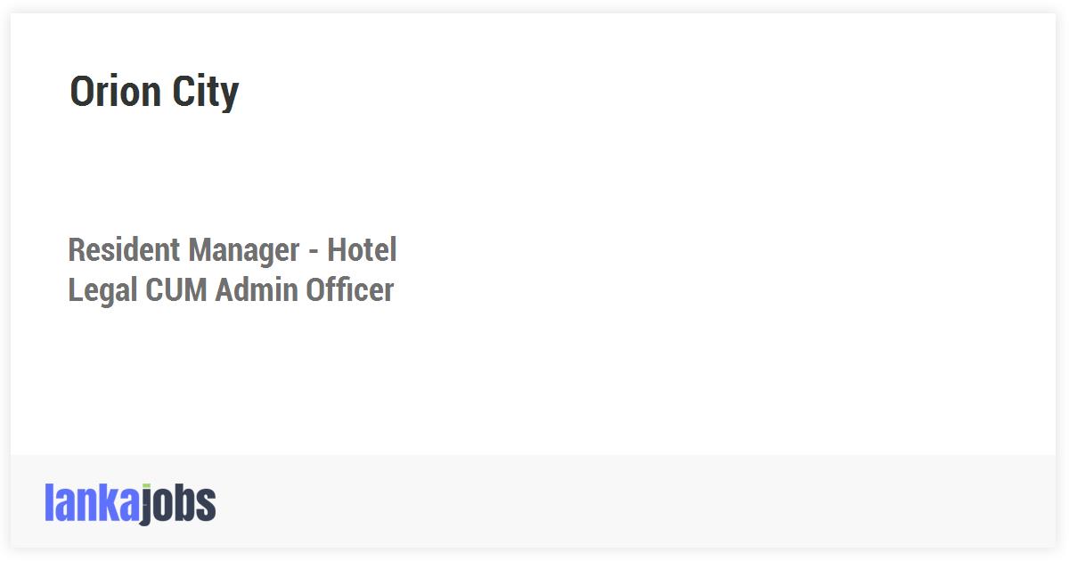 Resident Manager - Hotel,Legal Cum Admin Officer - Orion City