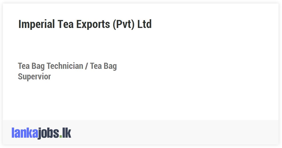 Tea Bag Technician / Tea Bag Supervior - Imperial Tea Exports (Pvt) Ltd